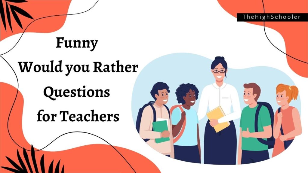40 Funny Would You Rather Questions For Teachers TheHighSchooler